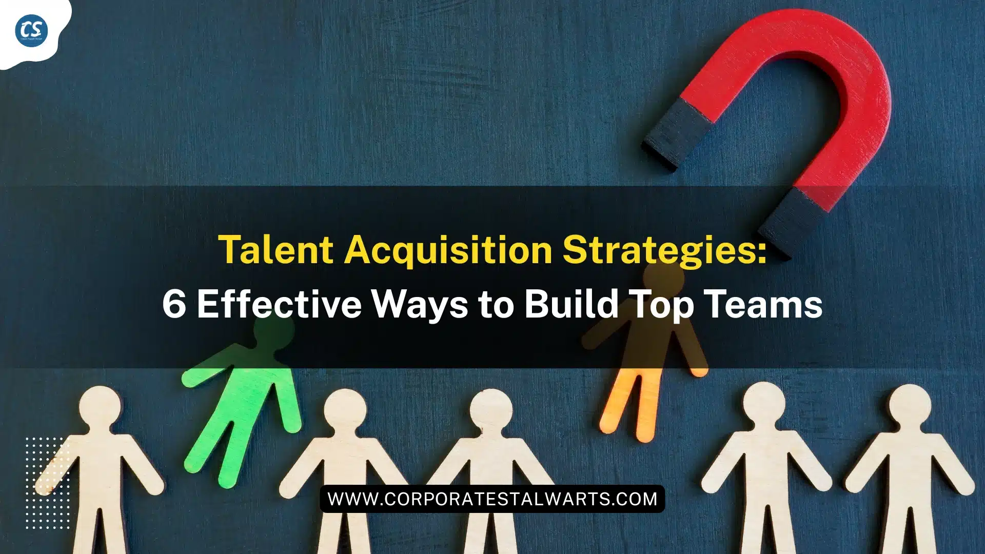 Talent Acquisition Strategies: 6 Effective Ways to Build Top Teams